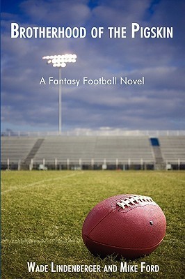 Brotherhood of the Pigskin: A Fantasy Football Novel by Wade ...