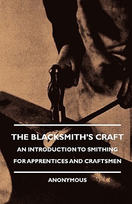 The Blacksmith's Craft - An Introduction To Smithing For Apprentices ...