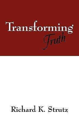 Transforming Truth by Richard K Strutz | Goodreads