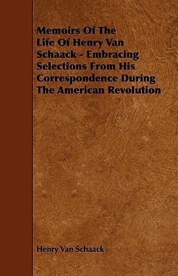 Memoirs of the Life of Henry Van Schaack: Embracing Selections from His ...