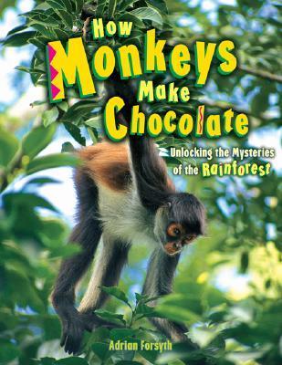 How Monkeys Make Chocolate: Unlocking the Mysteries of the Rainforest ...