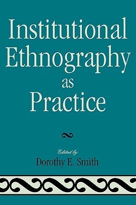 Institutional Ethnography as Practice by Dorothy E. Smith | Goodreads