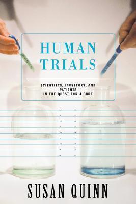 Human Trials: Scientists, Investors, And Patients In The Quest For A ...