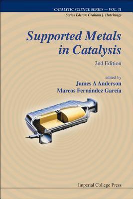 SUPPORTED METALS IN CATALYSIS (2ND EDITION) by James Arthur Anderson ...