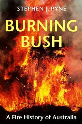 Burning Bush: A Fire History of Australia by Stephen J. Pyne | Goodreads