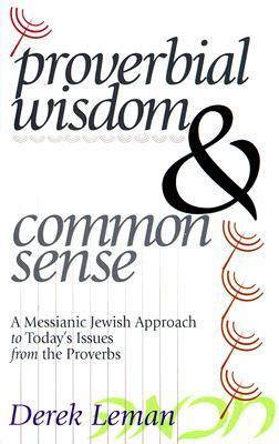 Proverbial Wisdom & Common Sense: A Messianic Jewish Approach to Today's Issues from the ...