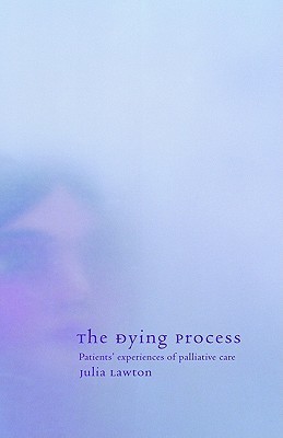 The Dying Process: Patients' Experiences of Palliative Care by Julia ...