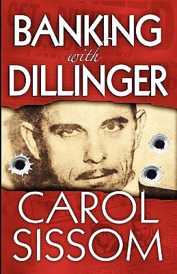 Banking with Dillinger by Carol Sissom | Goodreads