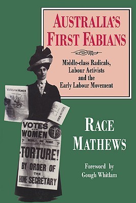 Australia's First Fabians: Middle-Class Radicals, Labour Activists and ...