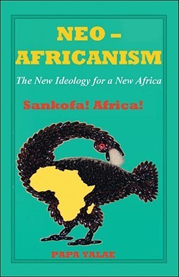 Neo-Africanism: The New Ideology for a New Africa by Papa Yalae | Goodreads