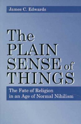 The Plain Sense of Things: The Fate of Religion in an Age of Normal ...