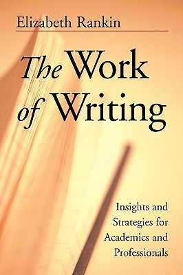 The Work of Writing: Insights and Strategies for Academics and ...