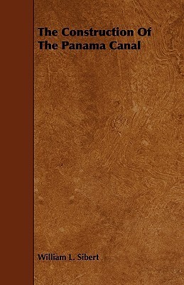 The Construction Of The Panama Canal by William Luther Sibert | Goodreads