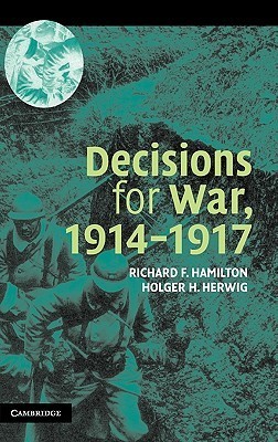 Decisions for War, 1914–1917 by Richard F. Hamilton | Goodreads