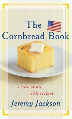 The Cornbread Book: A Love Story with Recipes by Jeremy Jackson | Goodreads