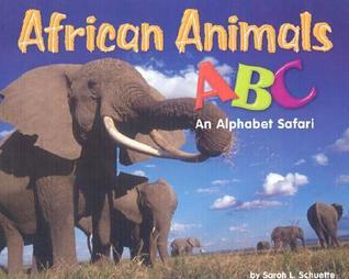 African Animals ABC: An Alphabet Safari by Sarah L. Schuette | Goodreads