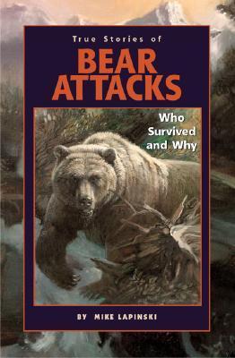 True Stories of Bear Attacks: Who Survived and Why by Mike Lapinski ...