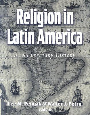 Religion in Latin America: A Documentary History by Lee M. Penyak ...