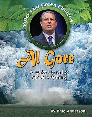 Al Gore: A Wake-Up Call to Global Warming by Dale Anderson | Goodreads