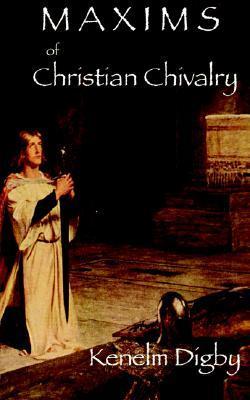 Maxims of Christian Chivalry by Kenelm Henry Digby | Goodreads