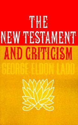 The New Testament and Criticism by George Eldon Ladd | Goodreads