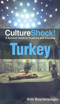 Turkey: A Survival Guide to Customs and Etiquette by Arin Bayraktaroglu ...
