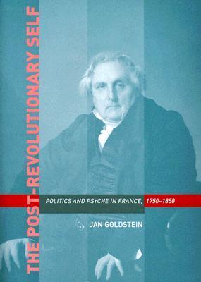 The Post-Revolutionary Self: Politics and Psyche in France, 1750-1850 ...