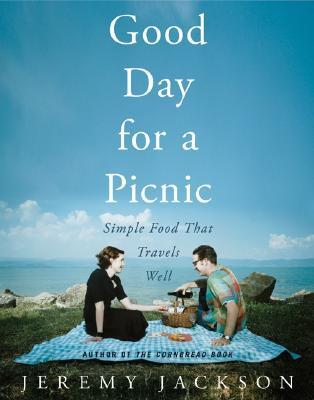 Good Day for a Picnic: Simple Food That Travels Well by Jeremy Jackson ...