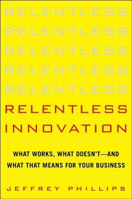 Relentless Innovation: What Works, What Doesn't--And What That Means ...
