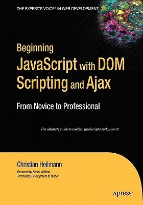 Beginning JavaScript with DOM Scripting and Ajax: From Novice to Professional by Christian ...