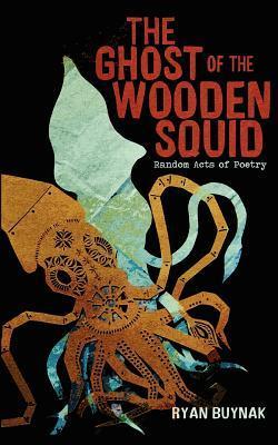 The Ghost of the Wooden Squid: Random Acts of Poetry by Ryan Buynak by ...