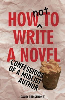 How Not to Write a Novel: Confessions of a Mid-List Author by David ...