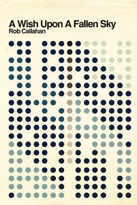 A Wish Upon a Fallen Sky by Rob Callahan | Goodreads