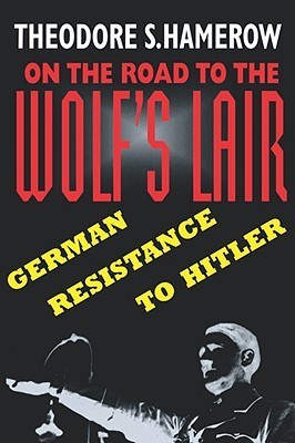On the Road to the Wolf's Lair: German Resistance to Hitler by Theodore ...