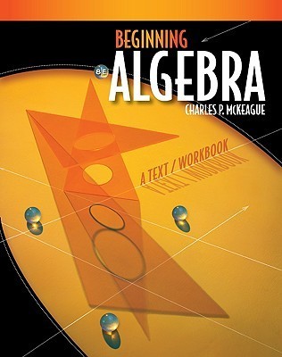 Beginning Algebra: A Text/Workbook by Charles P. McKeague | Goodreads
