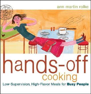 Hands-off Cooking: Low-Supervision, High-Flavor Meals for Busy People ...