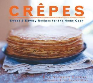 Crepes: Sweet & Savory Recipes for the Home Cook by Lou Seibert Pappas ...