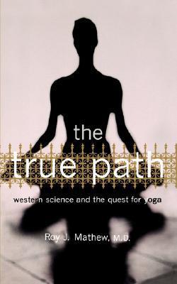 The True Path: Western Science And The Quest For Yoga by Roy J. Mathew ...