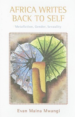 Africa Writes Back to Self: Metafiction, Gender, Sexuality by Evan ...