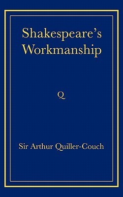 Shakespeare's Workmanship by Arthur Quiller-Couch | Goodreads