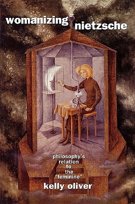 Womanizing Nietzsche by Kelly Oliver | Goodreads