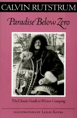 Paradise Below Zero: The Classic Guide to Winter Camping by Calvin Rutstrum | Goodreads