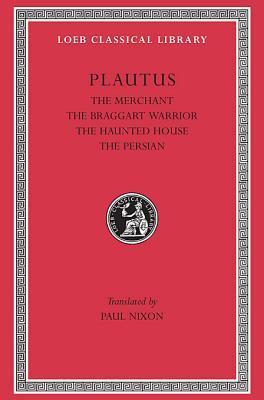 The Merchant. The Braggart Soldier. The Ghost. The Persian by Plautus ...