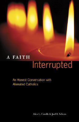 A Faith Interrupted: An Honest Conversation with Alienated Catholics by ...