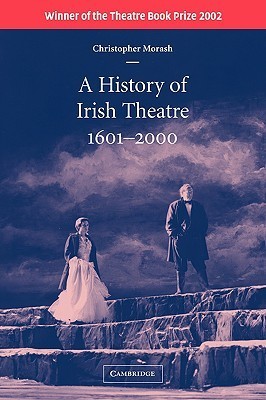 A History of Irish Theatre 1601-2000 by Christopher Morash | Goodreads