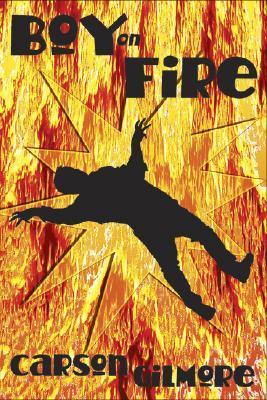 Boy On Fire: A Novel by Carson Gilmore by Carson Gilmore | Goodreads