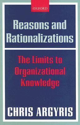 Reasons and Rationalizations: The Limits to Organizational Knowledge by ...