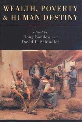 Wealth Poverty & Human Destiny by Doug Bandow | Goodreads