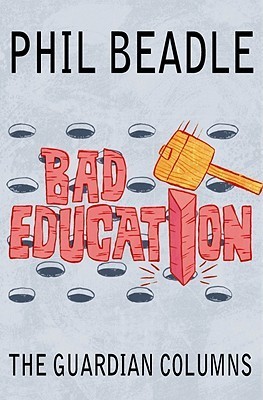 Bad Education: The Guardian Columns by Phil Beadle | Goodreads