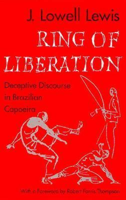Ring of Liberation: Deceptive Discourse in Brazilian Capoeira by J ...